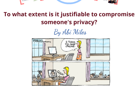 To what extent is it justifiable to compromise someone's privacy? by ...