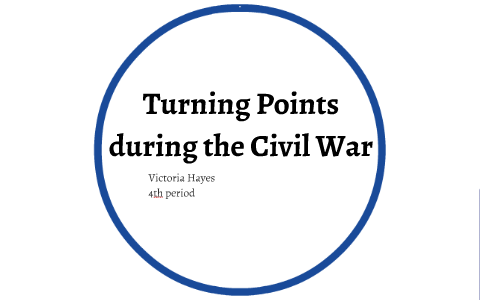 Turning Points during the Civil War by Victoria Hayes on Prezi