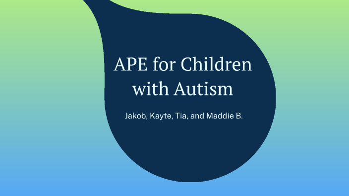 APE for Children with Autism by Maddie Baird on Prezi