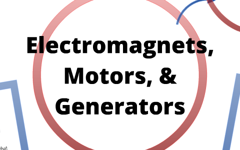 Electromagnets, Motors, & Generators by Genevieve Pacada on Prezi