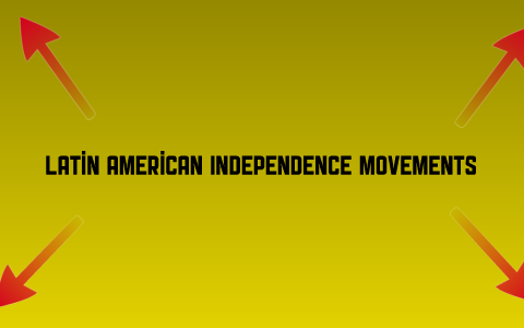 Latin American Independence Movements by Adrian Viccellio on Prezi