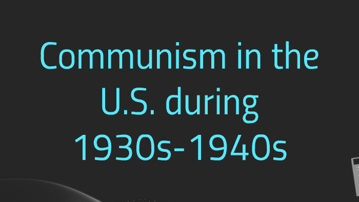 Communism in the U.S. during 1930s-1940s by michael mchugh on Prezi