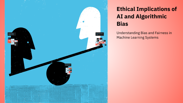 Ethical Implications of AI and Algorithmic Bias by Hannah Hanasaye on Prezi