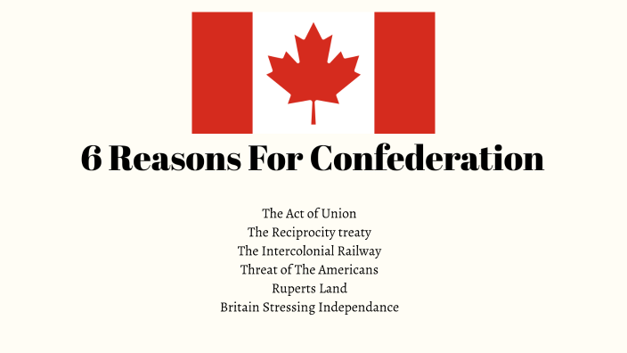 6 Reasons For Confederation by Emmett Gravelle on Prezi
