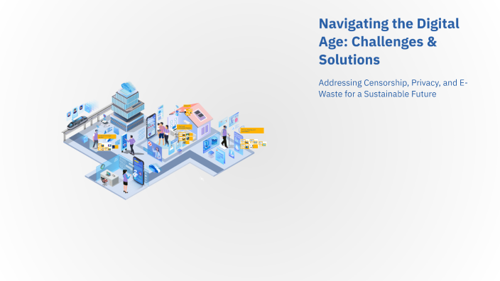 Navigating the Digital Age: Challenges & Solutions by Wendy Alfaro on Prezi