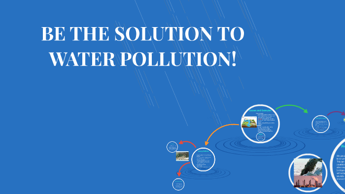 BE THE SOLUTION TO WATER POLLUTION by Monica Manley on Prezi