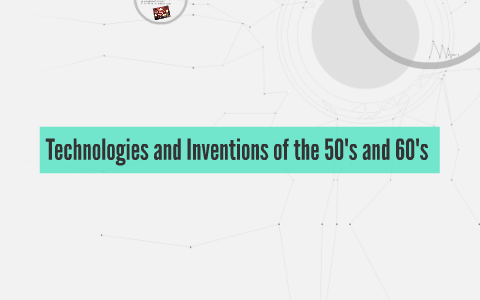 Technologies and Inventions of the 50's and 60's by Cass Shuker on Prezi