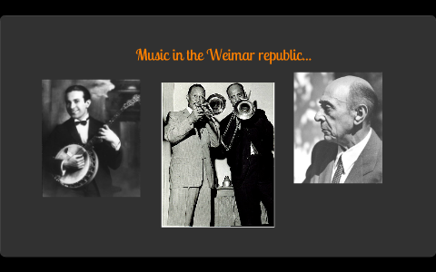 History-Weimar music by james sunderland on Prezi