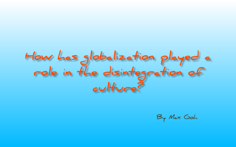 How has globalization played a role in the disintegration of culture ...