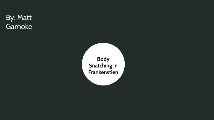 Body Snatching Frankenstien by Matthew Gamoke on Prezi