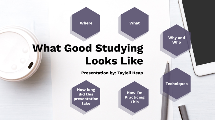 What good studying looks like by Tayleii Heap on Prezi