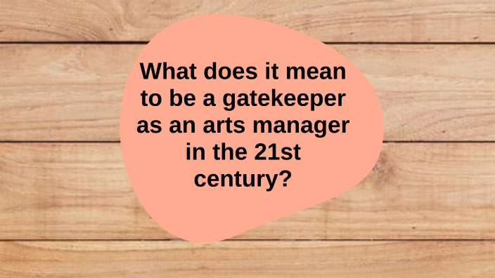 What does it mean to be a gatekeeper as an arts manager in the 21st ...