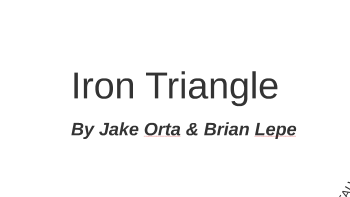 Jake Orta & Brian Lepe Iron Triangle P.2 by Jake Orta on Prezi
