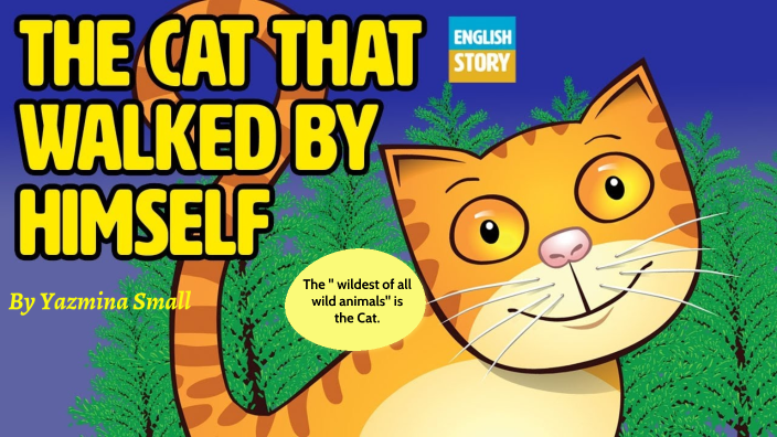 The Cat that Walked by Himself by Yazmina Small on Prezi