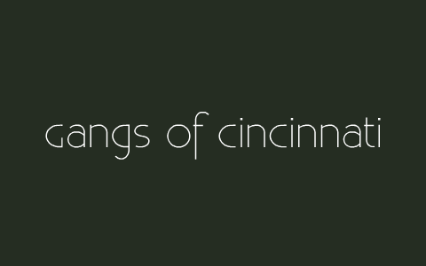 Gangs of Cincinnati by Laura Gage on Prezi