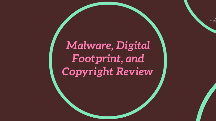 Malware, Digital Footprint, and Copyright Review by Megan Thompson on Prezi