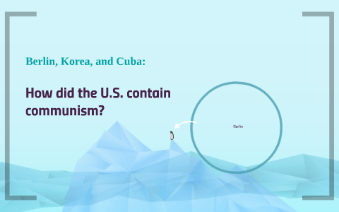 How did the U.S. contain communism? by lynn lewis on Prezi