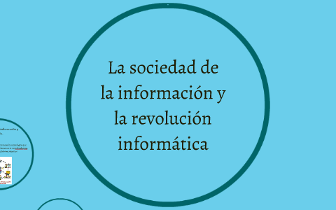 La sociedad de la informacion y la revolucion informatica by itzel drew on Prezi