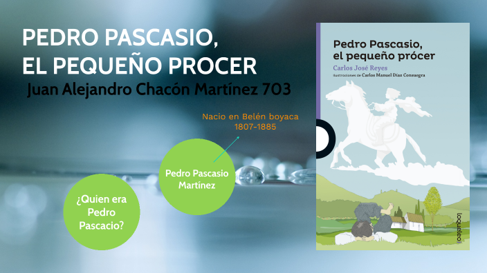 PEDRO PASCASIO EL PEQUEÑO PRÓCER by JUAN ALEJANDRO CHACON MARTINEZ on Prezi