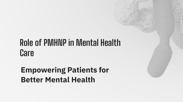 Role of PMHNP in Mental Health Care by vanndy loth on Prezi