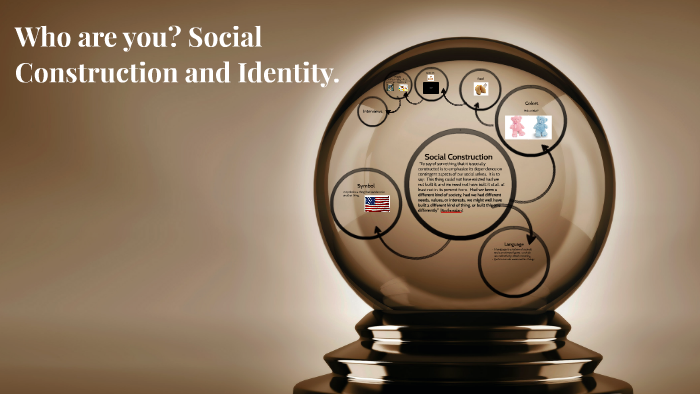 Who are you? Social Construction and Identity. by Julie Pavlick on Prezi