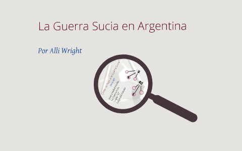 La Guerra Sucia en Argentina by Alli Wright on Prezi
