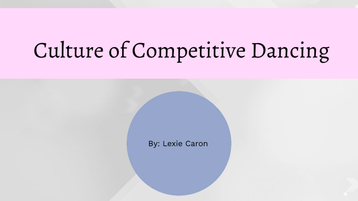 Culture of Competitive Dancing by Alexandria Caron on Prezi