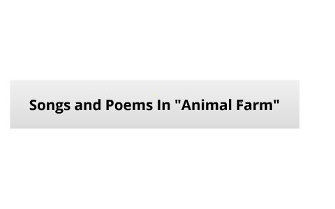 The Songs and Poems in the book Animal Farm by Andrew Wright on Prezi