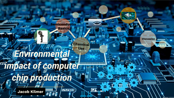 Environmental Impact of Computer Chip Production by Jacob Kilmer on Prezi