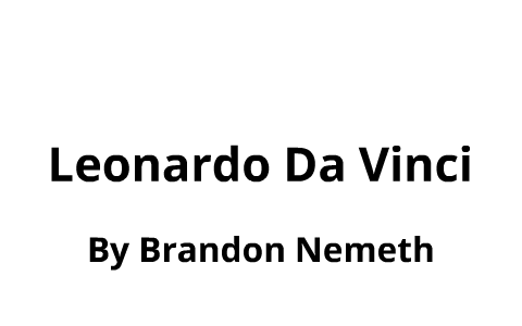 Leonardo Da Vinci by Brandon Nemeth on Prezi