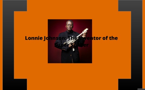 Lonnie Johnson: Super Soaker by Kiya Graves on Prezi