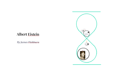 Albert Eistein by James Fishburn on Prezi
