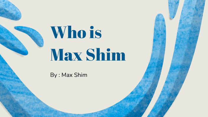 Who is Max by Max Shim on Prezi