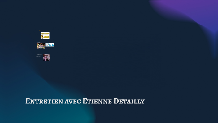 Entretien avec Etienne Detailly by Driuk LAKOREDINE on Prezi