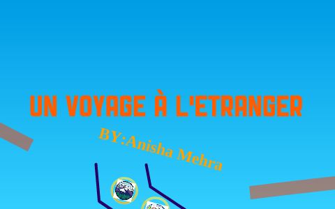 Un Voyage à L'Etranger by Anisha Mehra on Prezi