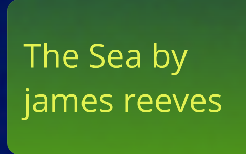 The Sea by james reeves by paul buttigieg on Prezi