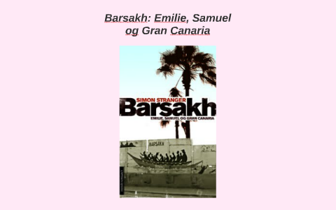 Barsakh: Emilie, Samuel og Gran Canaria by Lilja Charlotte Storset on Prezi