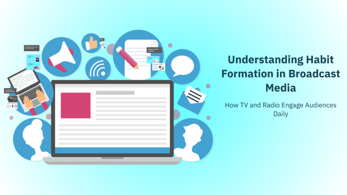 Understanding Habit Formation in Broadcast Media by lol lol on Prezi