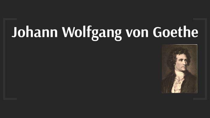 Johann Wolfgang von Goethe by Furkan Erbil on Prezi