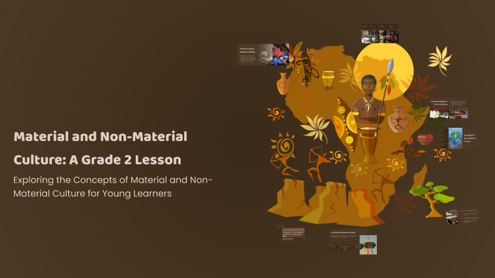 Material and Non-Material Culture: A Grade 2 Lesson by Ntor B. on Prezi