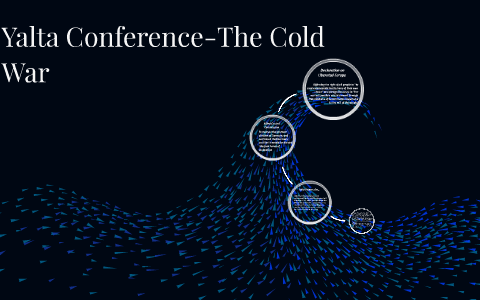Yalta Conference-The Cold War by Ian Cowie on Prezi