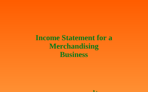 Income Statement for a Merchandising Business by George Bai on Prezi