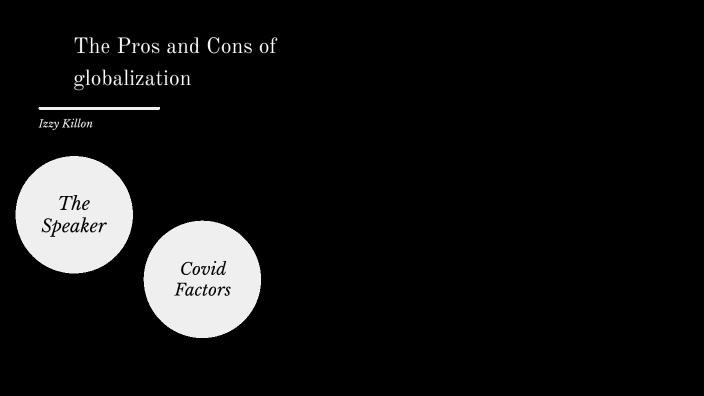 The Pros and Cons of Globalization by Izzy Killion on Prezi