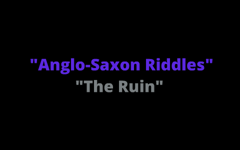 Anglo-Saxon Riddles - The Riddle by Karissa Miranda on Prezi