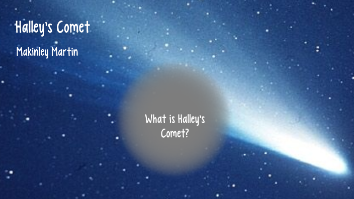 Halley's Comet by Makinley Martin on Prezi