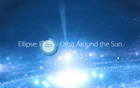 Ellipse: Earth's Orbit Around the Sun by devon smith on Prezi