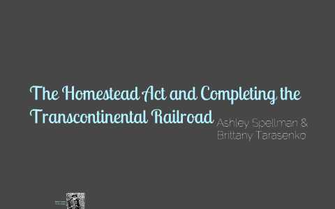 The Homestead act and Completing the Transcontinental Railroad by ...