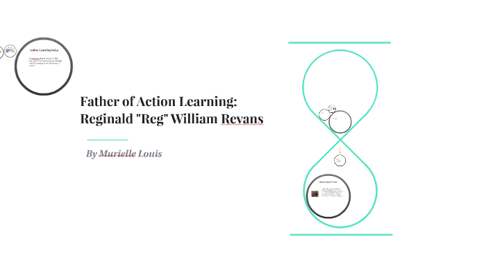 Father of Action Learning: Reginald William Revans by murielle louis on Prezi