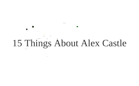 15 Things About Alex Castle by Alex Castle on Prezi