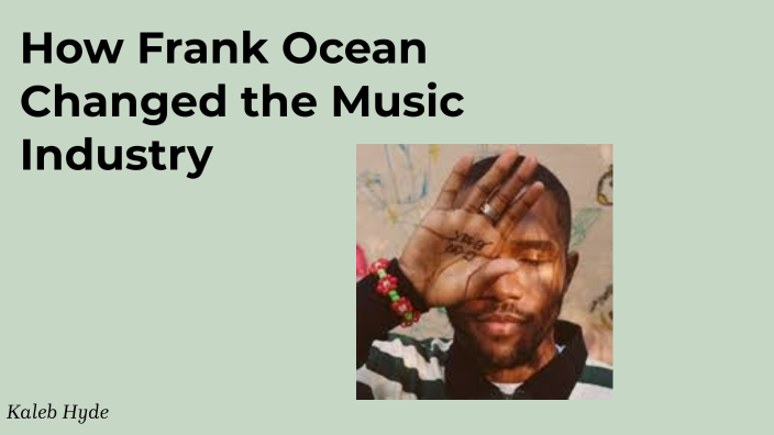 How Frank Ocean Changed the Music Industry by kaleb hyde on Prezi